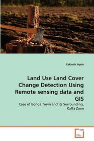 Land Use Land Cover Change Detection Using Remote Sensing Data and GIS ...
