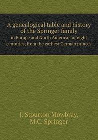 A Genealogical Table and History of the Springer Family in Europe and ...