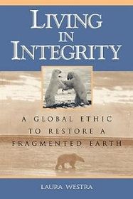 Living in Integrity: A Global Ethic to Restore a Fragmented Earth ...