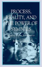 Process, Reality, and the Power of Symbols: Thinking with A.N ...