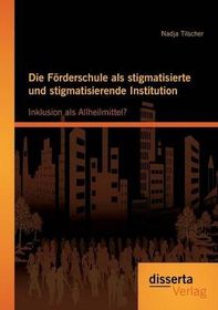 Die Forderschule ALS Stigmatisierte Und Stigmatisierende Institution ...