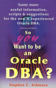 So You Want to Be an Oracle DBA?: Some More Useful Information, Scripts ...