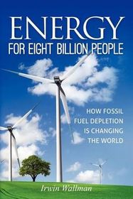 Energy for Eight Billion People: How Fossil Fuel Depletion is Changing ...