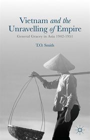 Vietnam and the Unravelling of Empire: General Gracey in Asia 1942-1951 ...