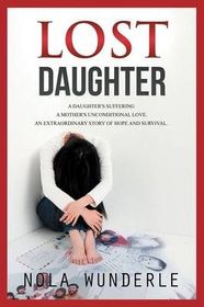 Lost Daughter: A Daughter's Suffering, a Mother's Unconditional Love, an Extraordinary Story of ...